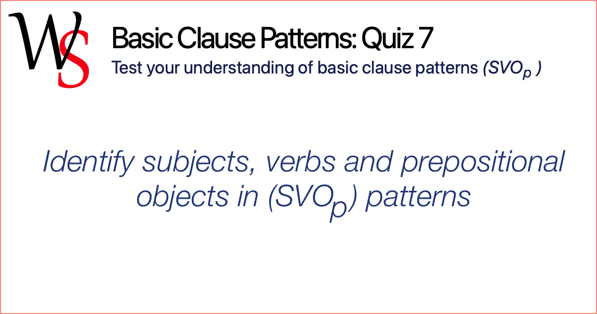 Clause Patterns Quiz 7 | Subject - Verb - Prepositional Object